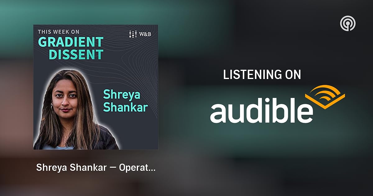 Shreya Shankar — Operationalizing Machine Learning Gradient Dissent Conversations On Ai